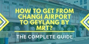 How to Get from Changi Airport to Geylang by MRT? - GUIDE