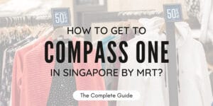 How to get to Compass One in Singapore by MRT? - DETAILED GUIDE