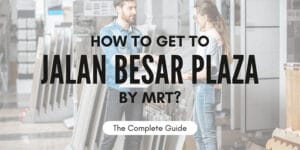 How to get to Jalan Besar Plaza by MRT? THE COMPLETE GUIDE